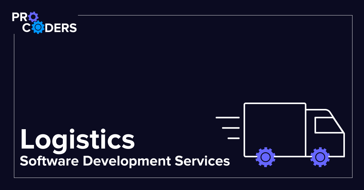 Boosting Logistics Performance through Custom Software Solutions | ProCoders